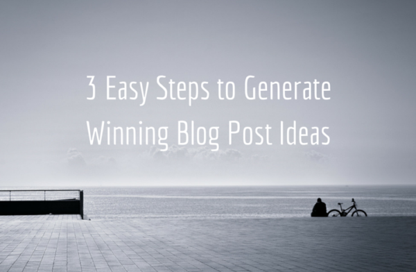 3 Easy Steps to Generate Winning Blog Post Ideas