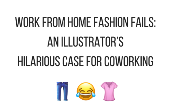 Work From Home Fashion Fails: a Hilarious Case for Coworking